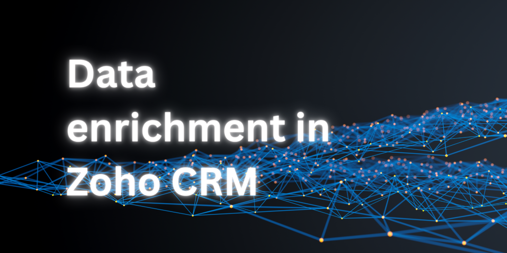 The Power of Data Enrichment in Zoho CRM - Zenith innovations